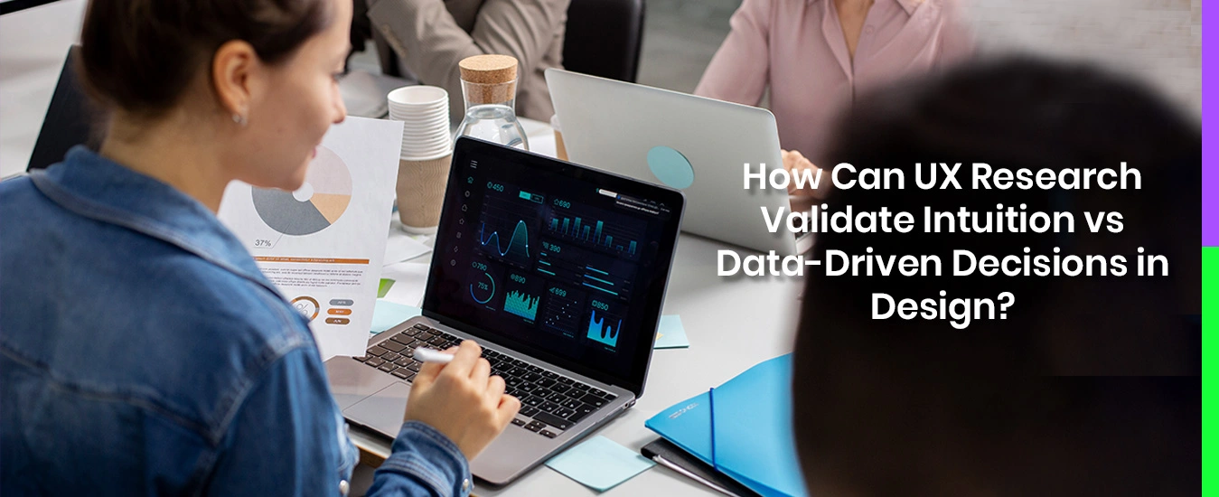 How Can UX Research Validate Intuition vs Data-Driven Decisions in Design?
